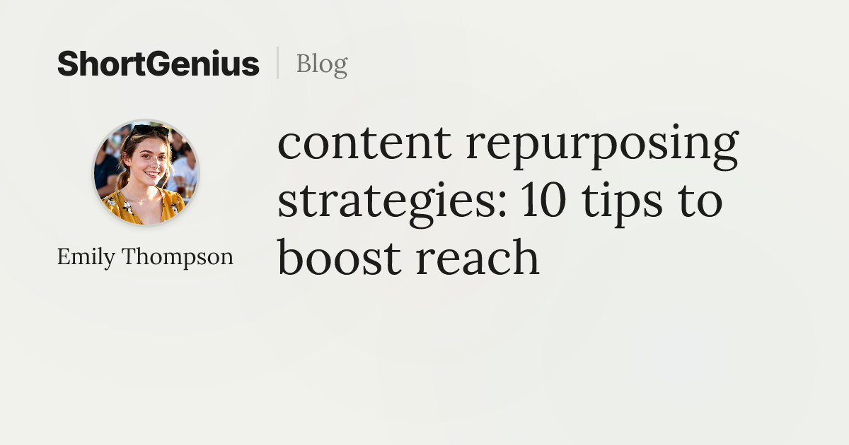 content repurposing strategies: 10 tips to boost reach | ShortGenius Blog