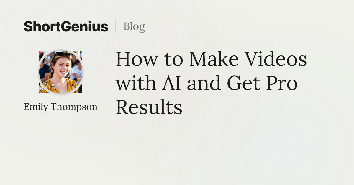 How to Make Videos with AI and Get Pro Results | ShortGenius Blog