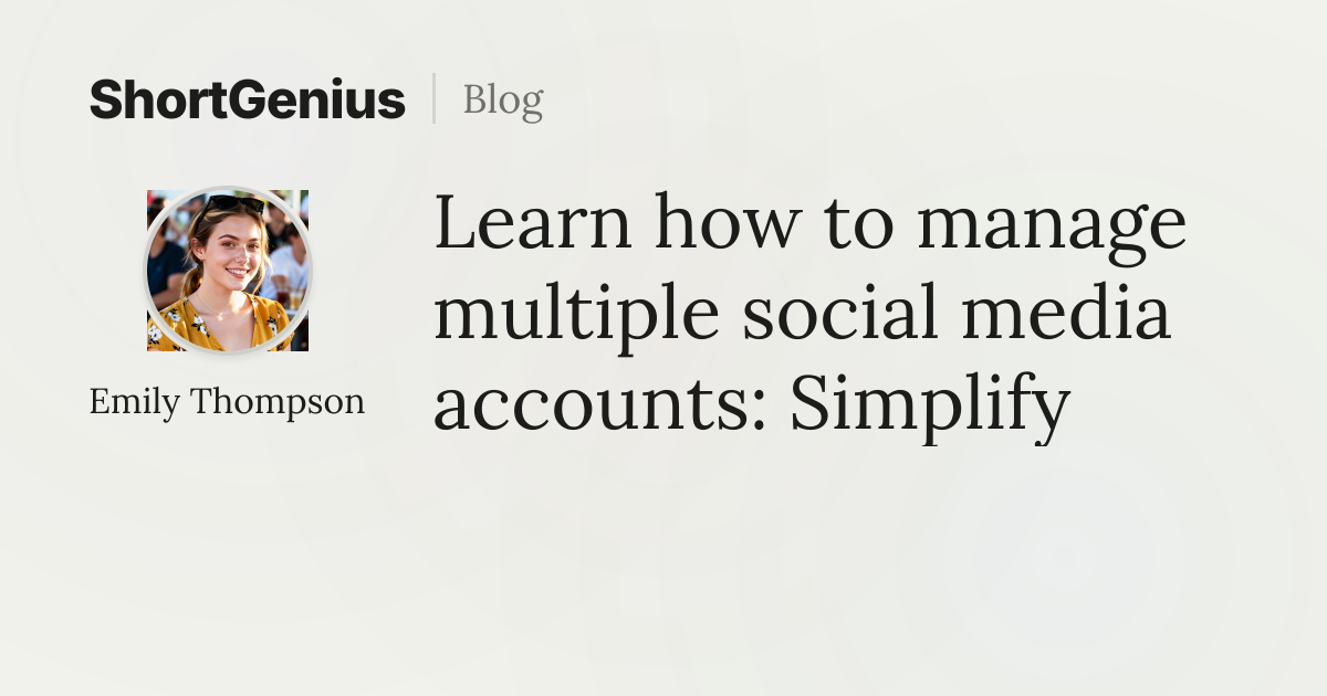 Learn how to manage multiple social media accounts: Simplify