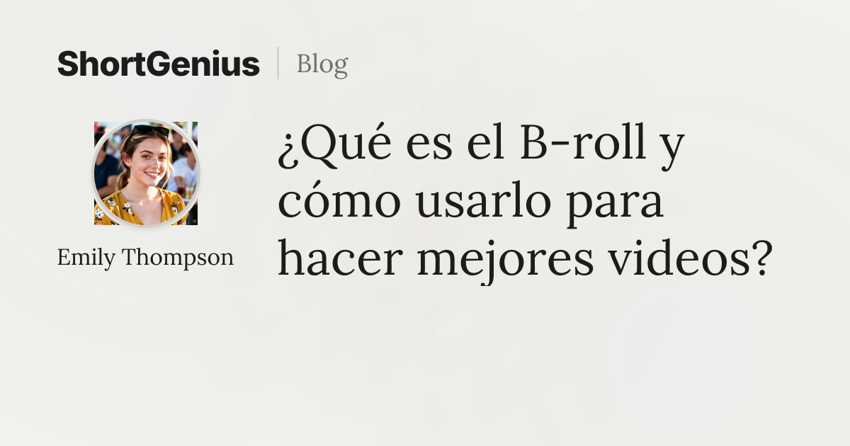 ¿Qué es el B-roll y cómo usarlo para hacer mejores videos?