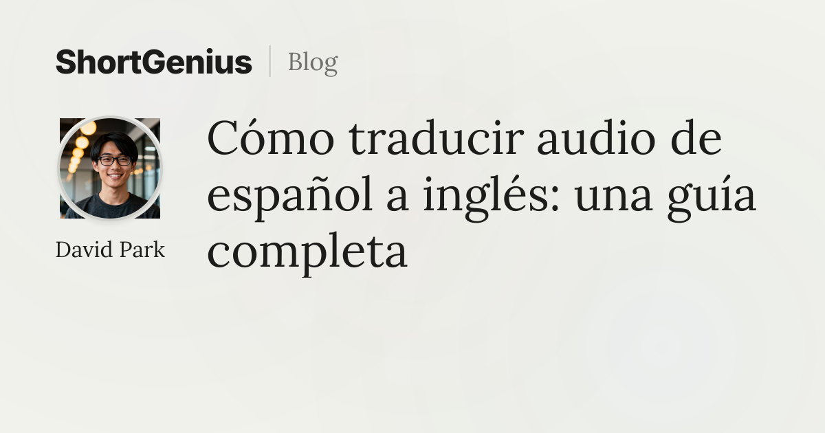 Cómo traducir audio de español a inglés: una guía completa