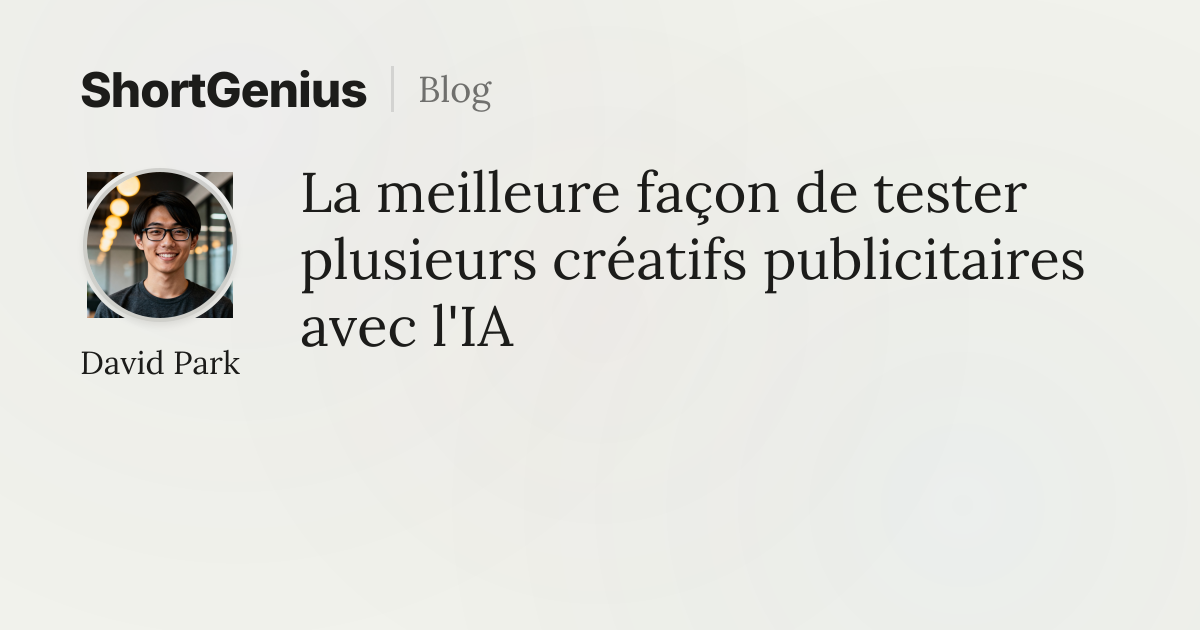 La meilleure façon de tester plusieurs créatifs publicitaires avec l'IA