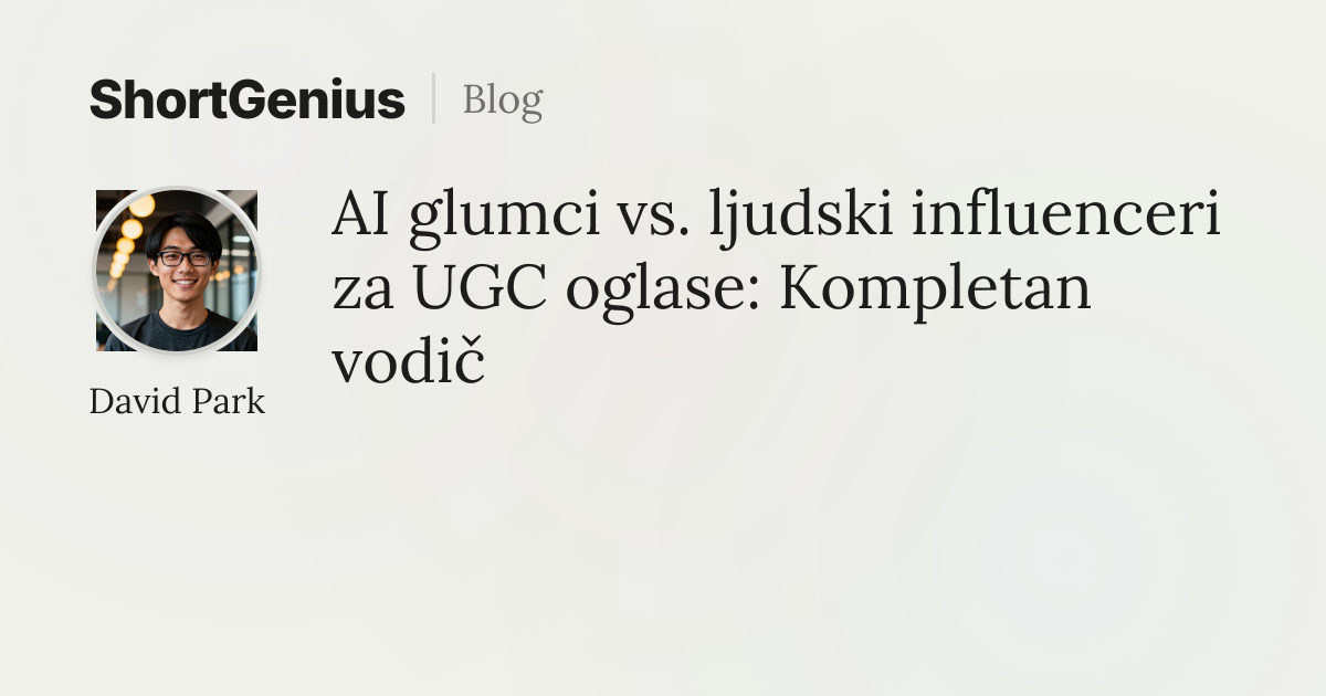 AI glumci vs. ljudski influenceri za UGC oglase: Kompletan vodič ...