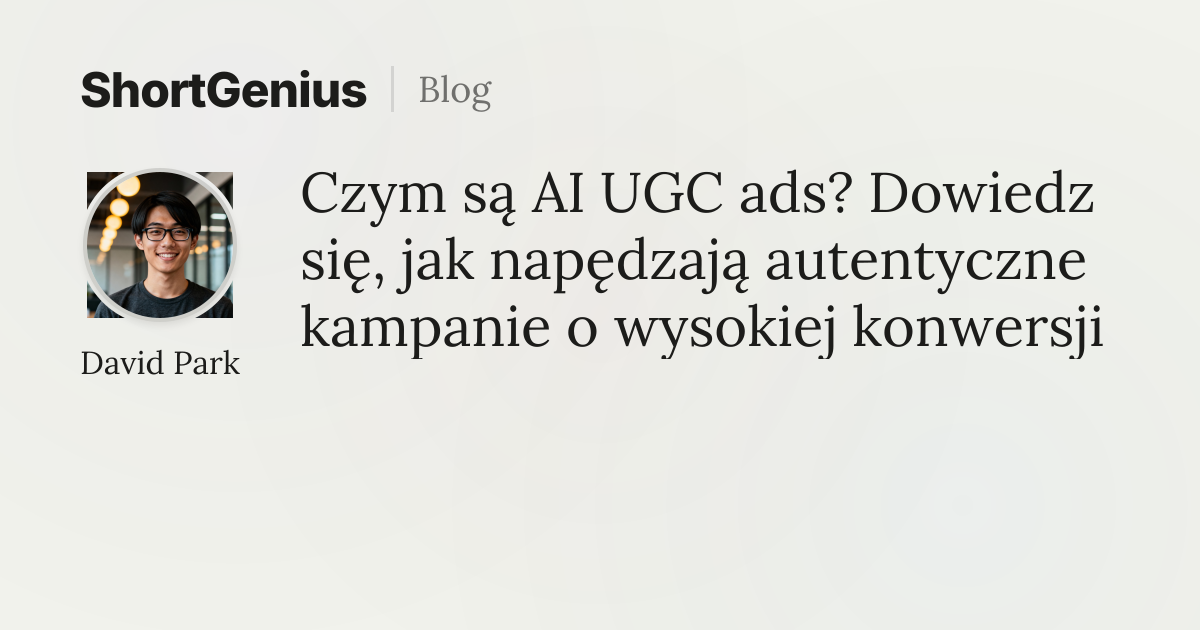 Czym są AI UGC ads? Dowiedz się, jak napędzają autentyczne kampanie o ...