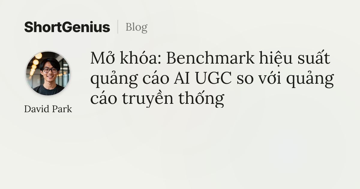 Mở khóa: Benchmark hiệu suất quảng cáo AI UGC so với quảng cáo truyền ...