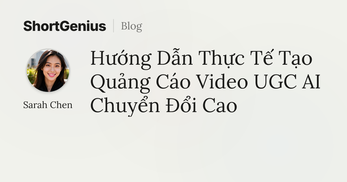 Hướng Dẫn Thực Tế Tạo Quảng Cáo Video UGC AI Chuyển Đổi Cao | Blog ...